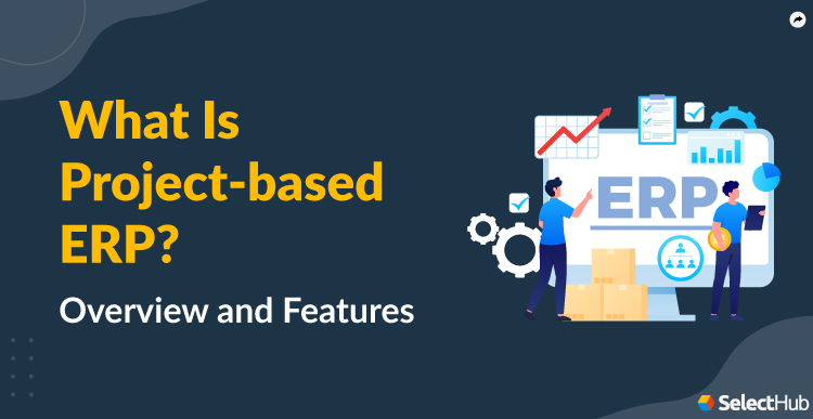 What Is Project-Based ERP? Overview, Features & More