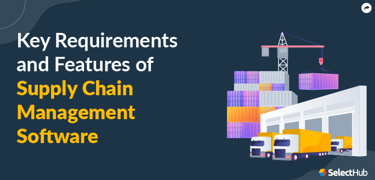 Top 10 Supply Chain Management (SCM) Features/Requirements
