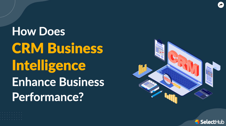 CRM And Business Intelligence | Enhances Business Performance