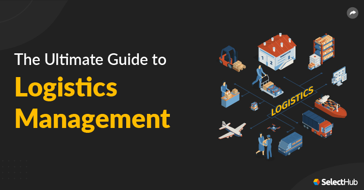 What Is Logistics Management? The Ultimate Guide | SelectHub