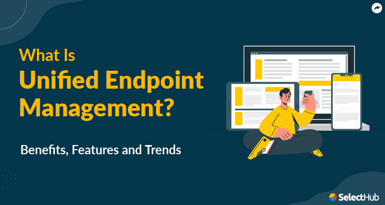 What is Unified Endpoint Management? Benefits, Features & Trends
