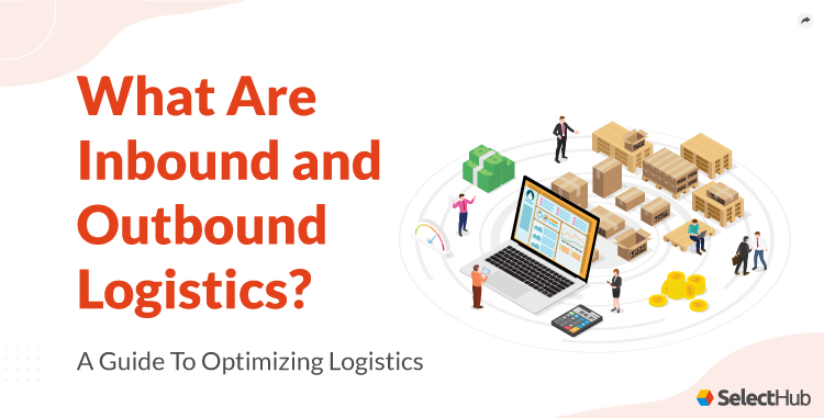 What Are Inbound And Outbound Logistics? A Comprehensive Guide | SelectHub