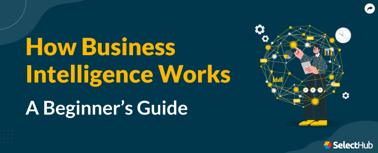 How Business Intelligence Works - 2024 Ultimate Guide