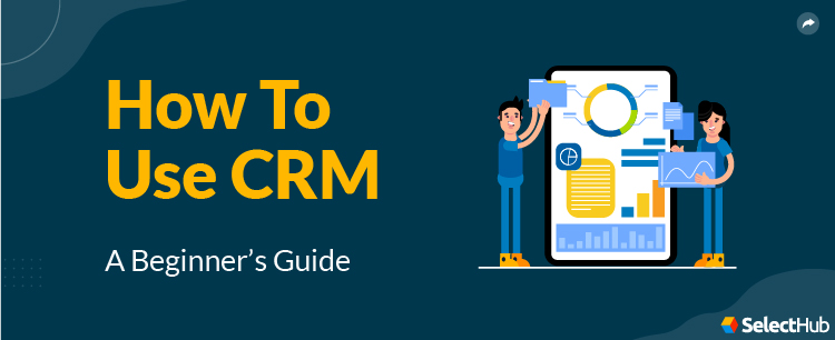 How To Use CRM - 2024 Comprehensive Guide