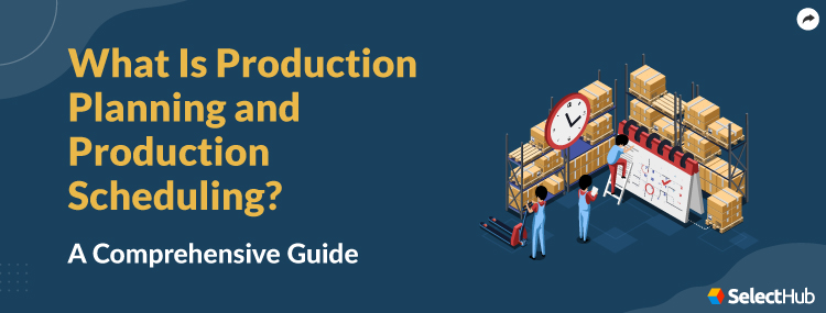 What Is Production Planning And Scheduling? 2025 Guide