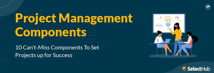 10 Key Project Management Components - 2024 Ultimate Guide